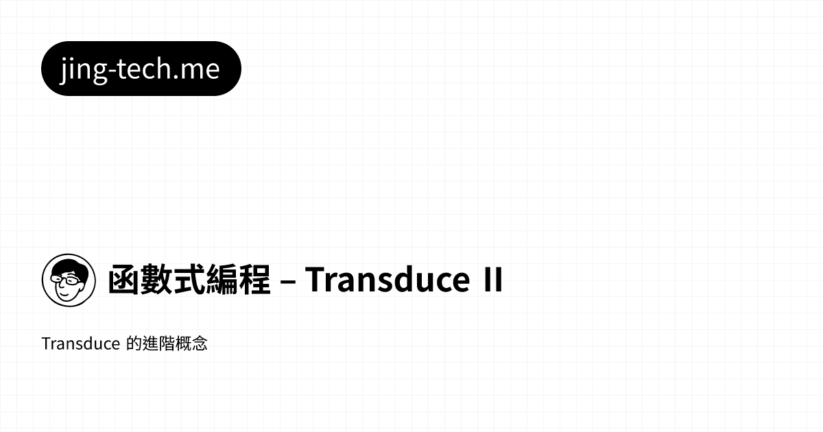 函數式編程 – Transduce II | Jing Tech